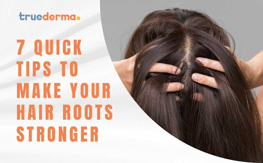 7 Quick Tips to Make Your Hair Roots Stronger – Truederma