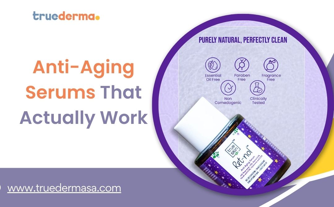 Effective Anti-Aging Serums That Actually Work – Truederma