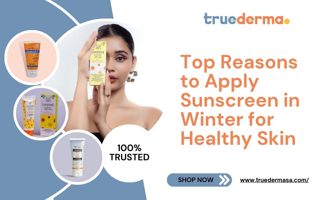 Sunscreen in Winter Benefits: Protect Your Skin Today – Truederma