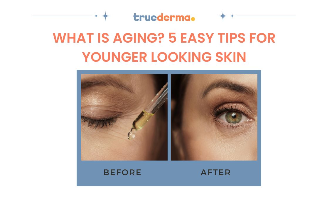What is Aging? 5 Easy Tips for Younger Skin – Truederma