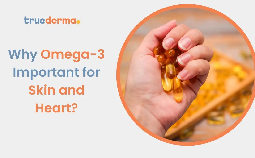 Why Omega-3 Important for Skin and Heart? True Derma Guide – Truederma
